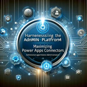 Power Apps Admin Connectors: Deep Dive into Their Use